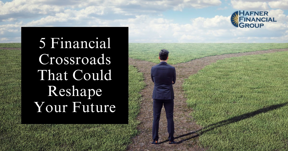 5 Financial Crossroads That Could Reshape Your Future | Hafner ...